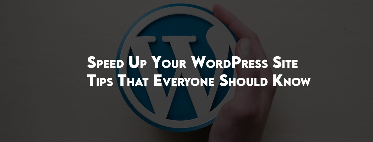 Speed Up Your WordPress Site - Tips That Everyone Should Know