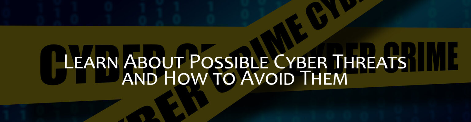 Learn About Possible Cyber Threats and How to Avoid Them